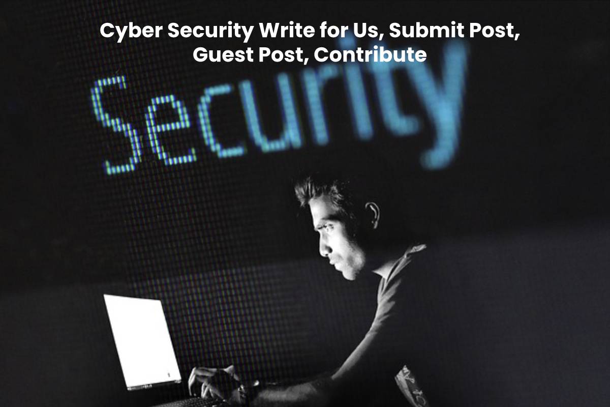Cyber Security Write for Us, Guest Post, and, Submit Post - CTR
