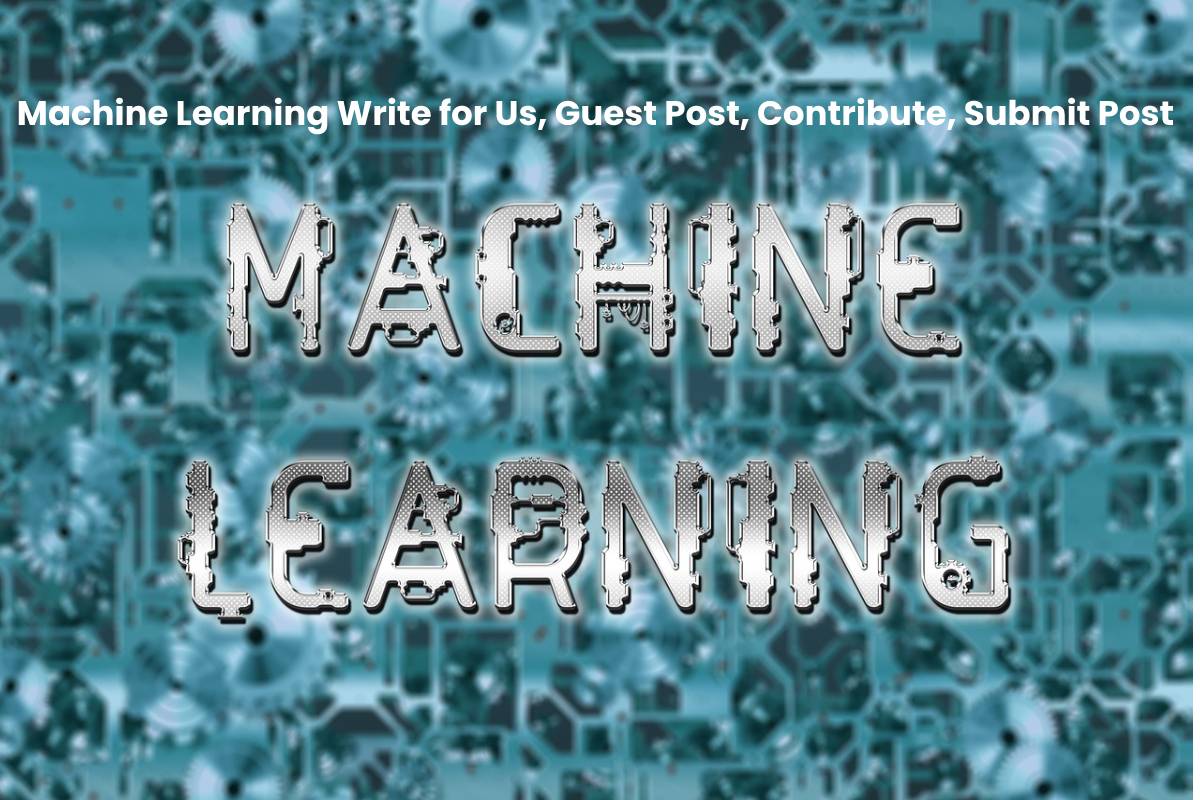 Machine Learning Write for Us, Guest Post, Contribute, Submit Post - CTR