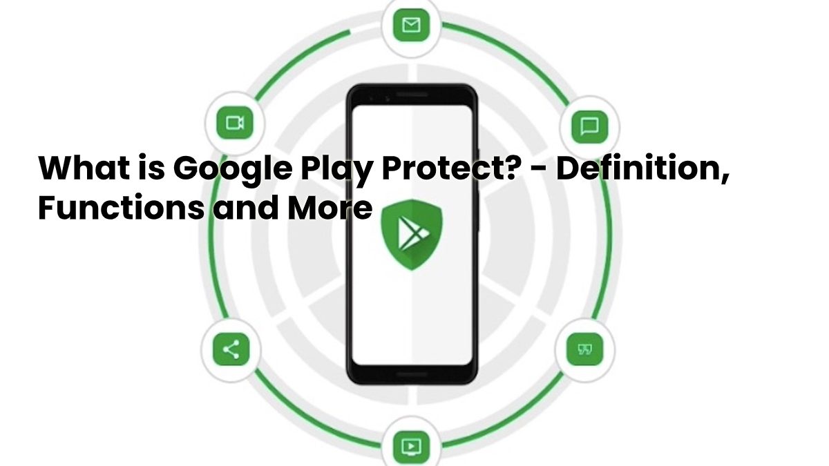 What is Google Play Protect? - Definition, Functions and More What is Google Play Protect? - Definition, Functions and More