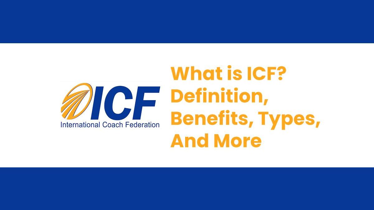 What Is ICF Definition Benefits Types And More What Is ICF Definition Benefits Types And More