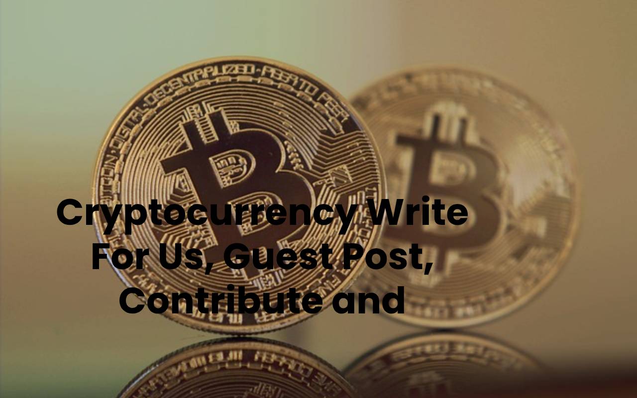 Cryptocurrency Write For Us, Guest Post, Contribute and Submit Post-CTR