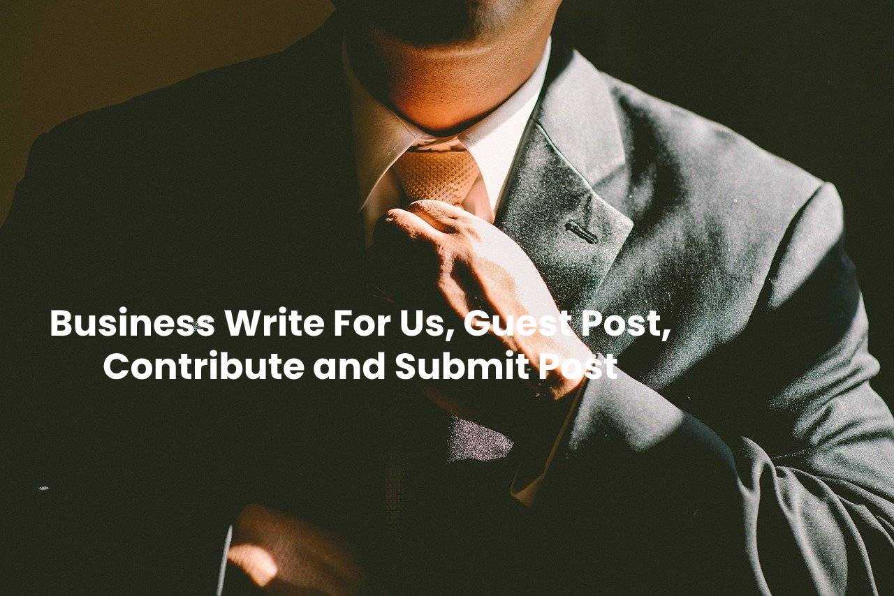 Business Write For Us, Guest Post, Contribute and Submit Post