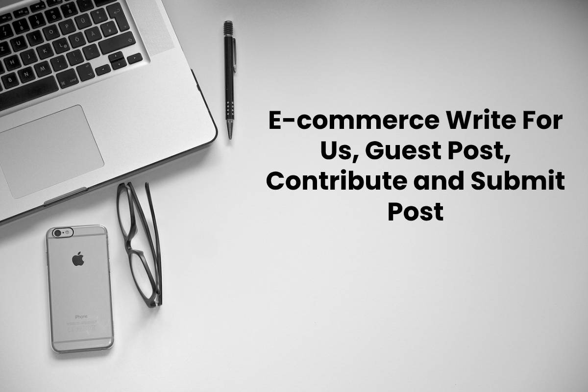 E-commerce Write For Us, Guest Post, Contribute and Submit Post-CTR