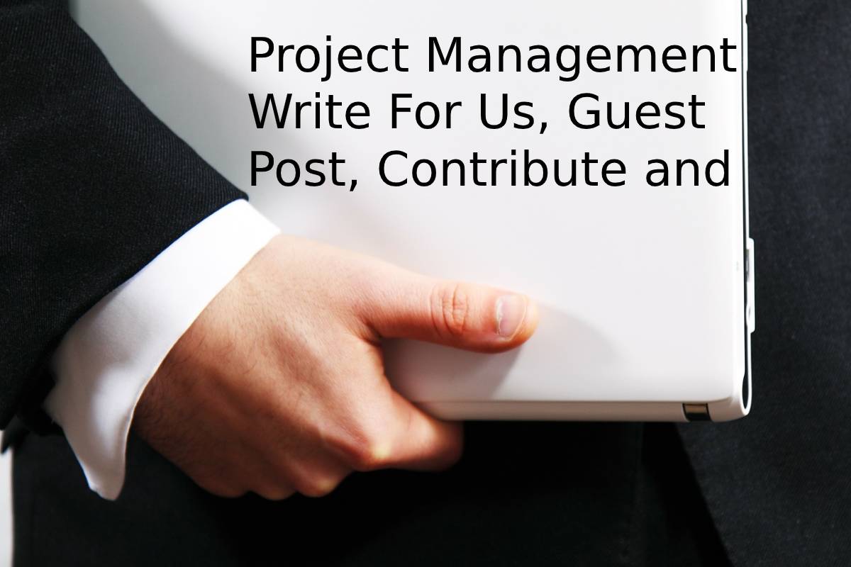 Project Management Write For Us, Guest Post, Contribute n Submit Post