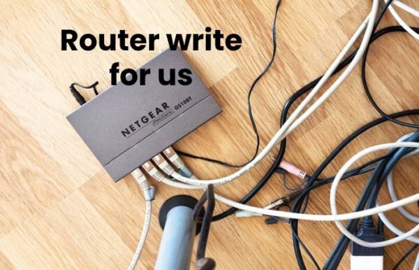 Router Write For Us, Guest Post, Contribute and Submit Post-CTR