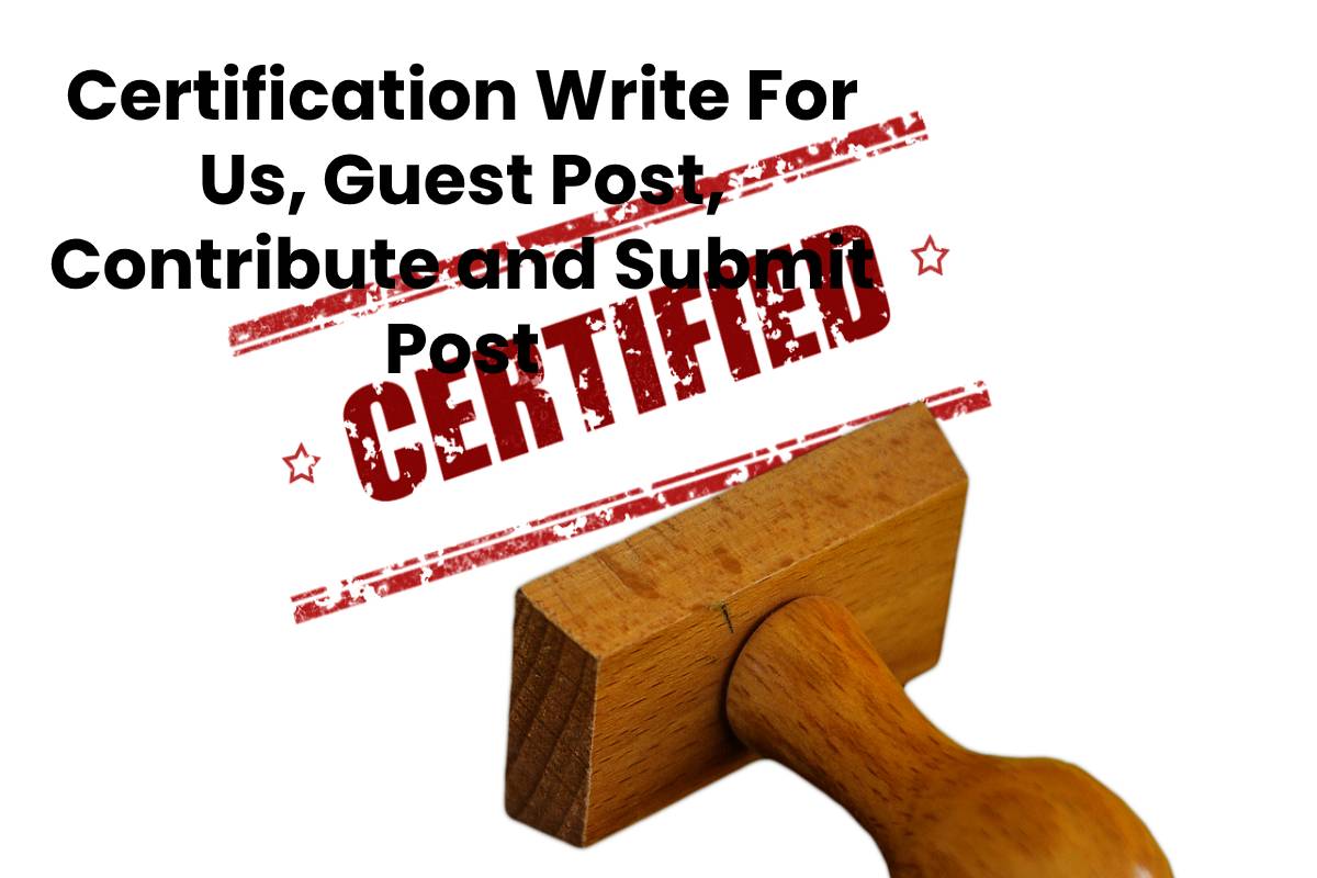 Certification Write For Us, Guest Post, Contribute and Submit Post