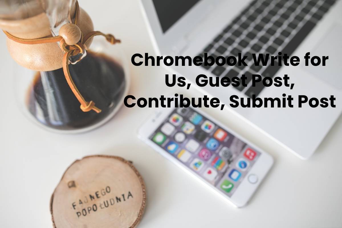 Chromebook Write for Us, Guest Post, Contribute, Submit Post