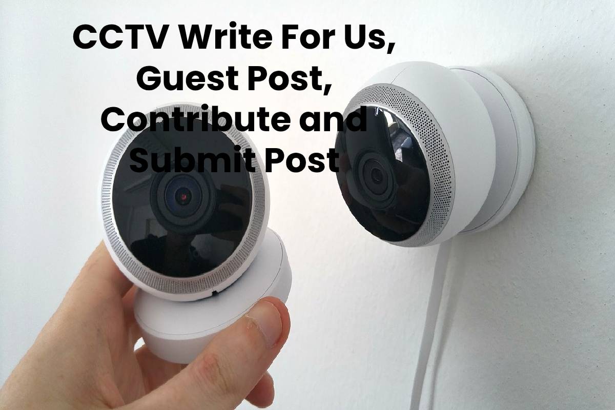 CCTV Write For Us, Guest Post, Contribute and Submit Post - CTR