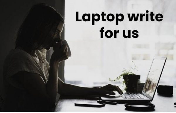 Laptop Write for Us, Guest Post, Contribute, Submit Post-CTR