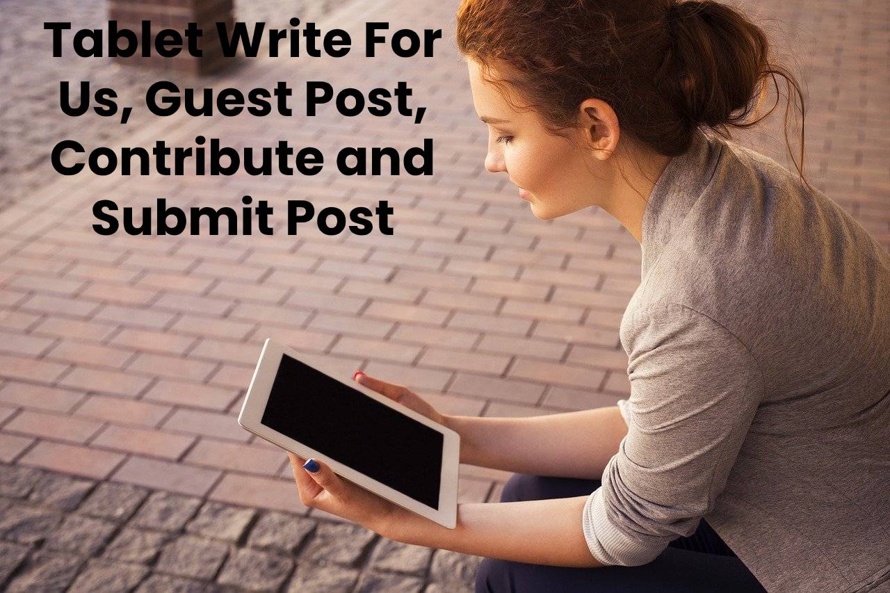 Tablet Write For Us, Guest Post, Contribute and Submit Post-CTR