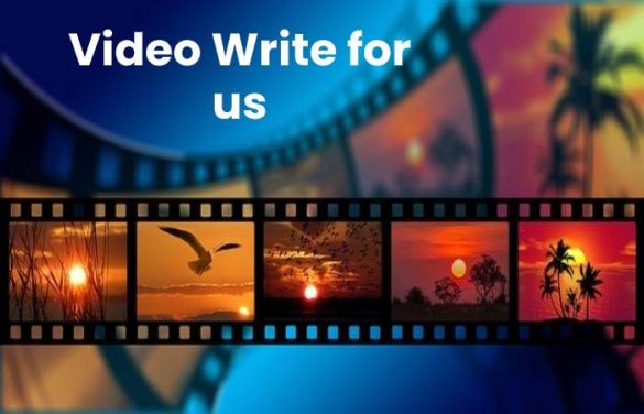Video Write For Us, Guest Post, Contribute and Submit Post
