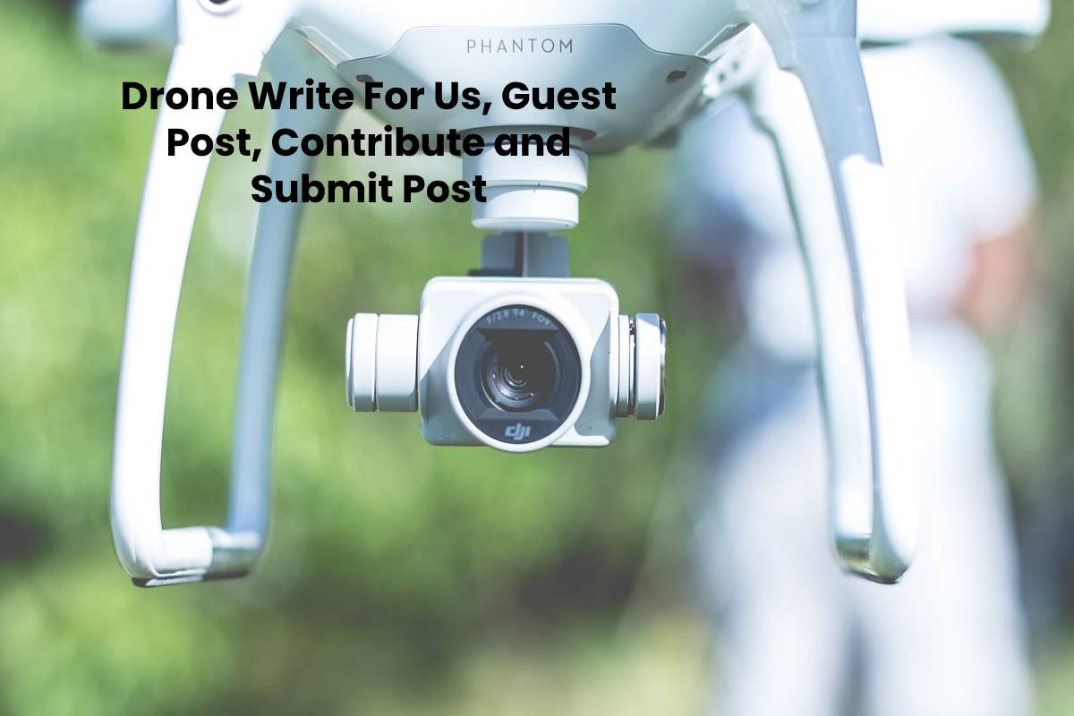 Drone Write For Us, Guest Post, Contribute and Submit Post-CTR