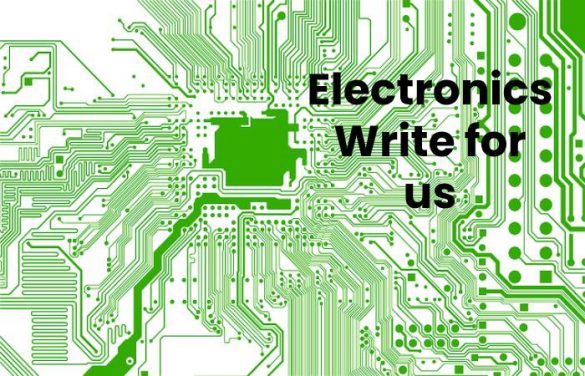 Electronics Write For Us: Contribute Guest Post