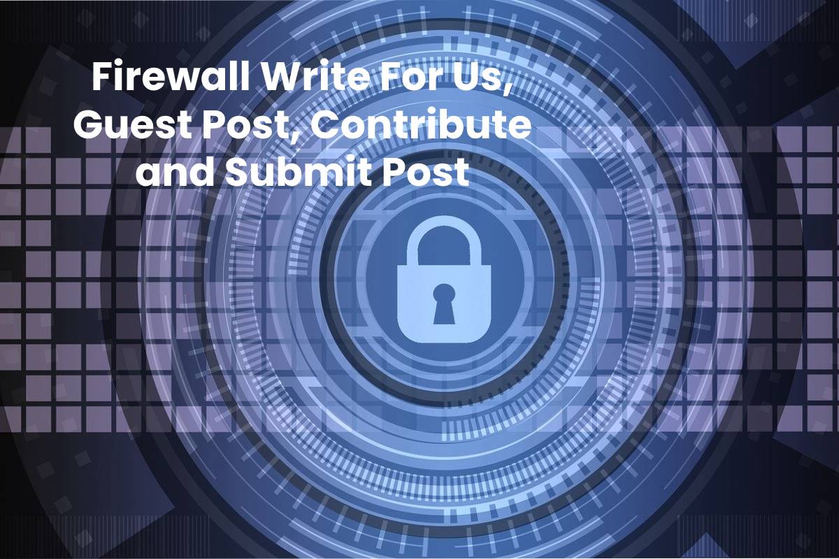 Firewall Write For Us, Guest Post, Contribute and Submit Post-CTR
