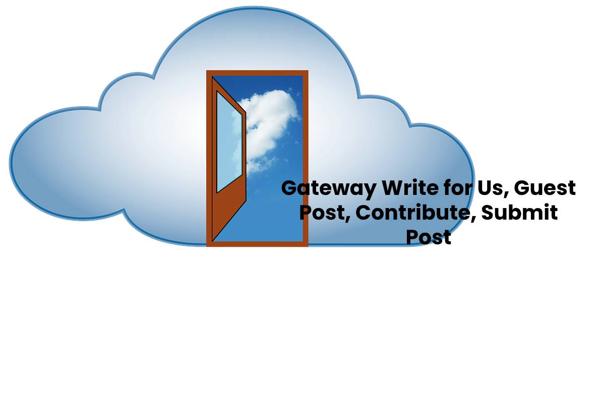 Gateway Write for Us, Guest Post, Contribute, Submit Post