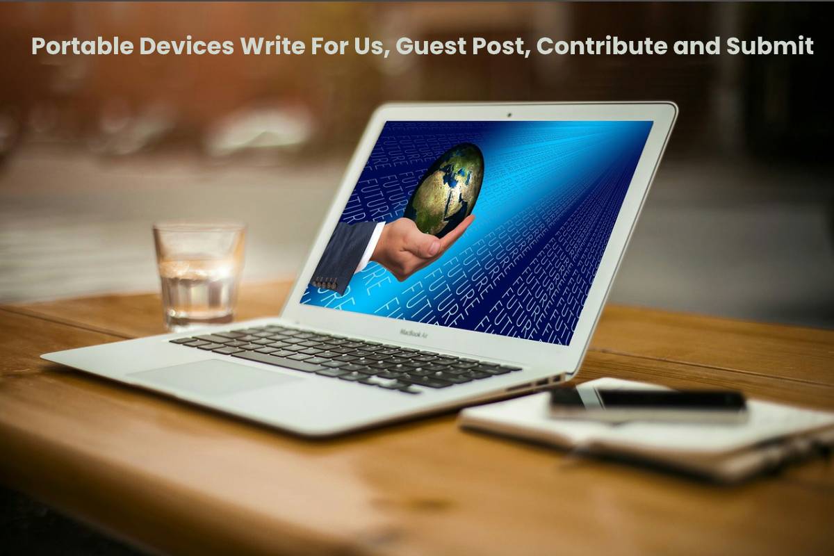 Portable Devices Write For Us, Guest Post, and Submit Post
