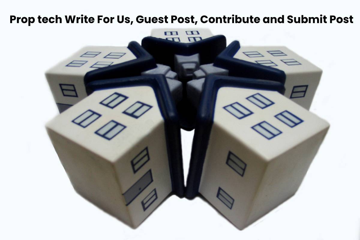 Prop tech Write For Us, Guest Post, Contribute and Submit Post-CTR