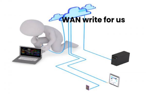 WAN Write For Us, Guest Post, Contribute and Submit Post
