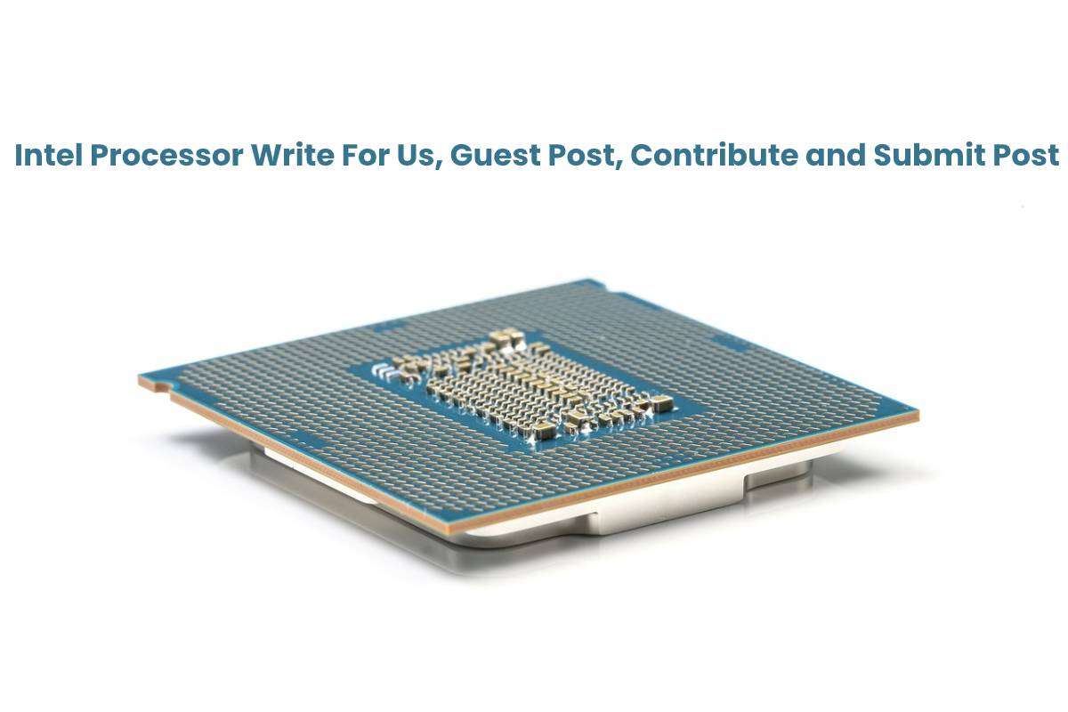 Intel Processor Write For Us, Guest Post, Contribute and Submit Post