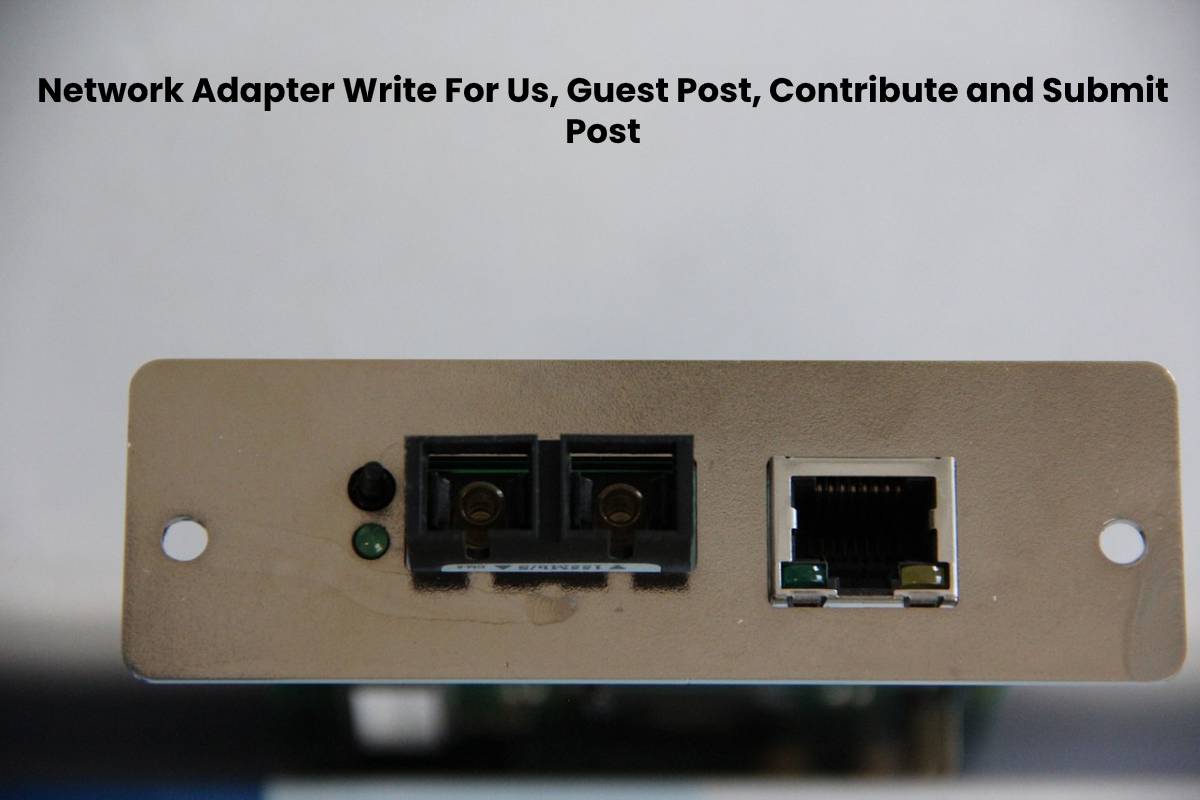 Network Adapter Write For Us, Guest Post, Contribute, Submit Post