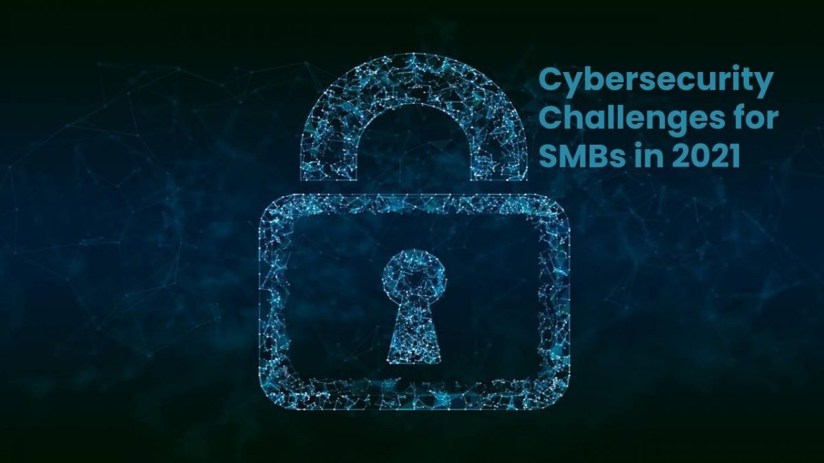 Cybersecurity Challenges for SMBs in 2021 - CTR Cybersecurity Challenges for SMBs in 2021 - CTR