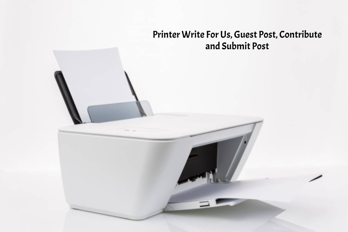 Printer Write For Us, Guest Post, Contribute and Submit Post - CTR