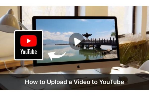 How to Upload a Video to YouTube: A Full Process Guide