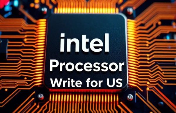 Intel Processor Write For Us, Guest Post, Contribute & Submit Post