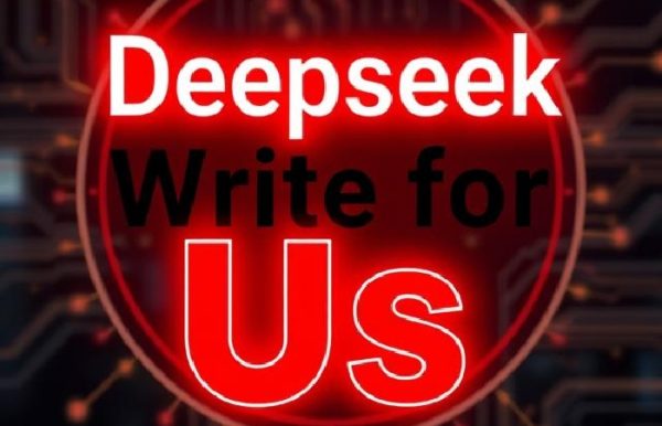 Deepseek Write for Us, Guest Post, Contribute and Submit Post