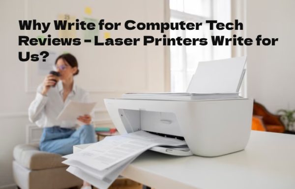 Laser Printers Write For Us, Guest Post, Contribute & Submit Post