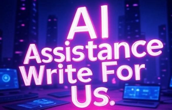 AI Assistance Write For Us, Guest Post, Contribute and Submit Post