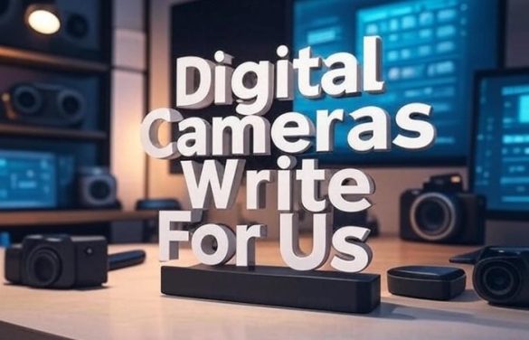 Digital Cameras Write For Us: Contribute Guest Post