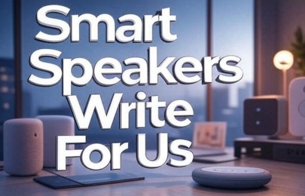 Smart Speakers Write For Us: Contribute Guest Post