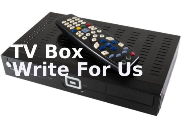 TV Box Write For Us: Contribute Guest Post